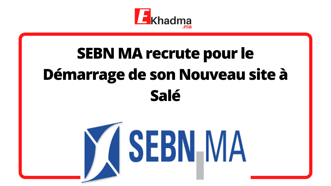 SEBN MA recrute pour le Démarrage de son Nouveau site à Salé | eKhadma