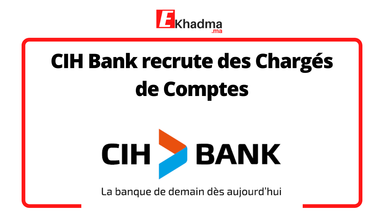 CIH Bank recrute des Chargés de Comptes | eKhadma