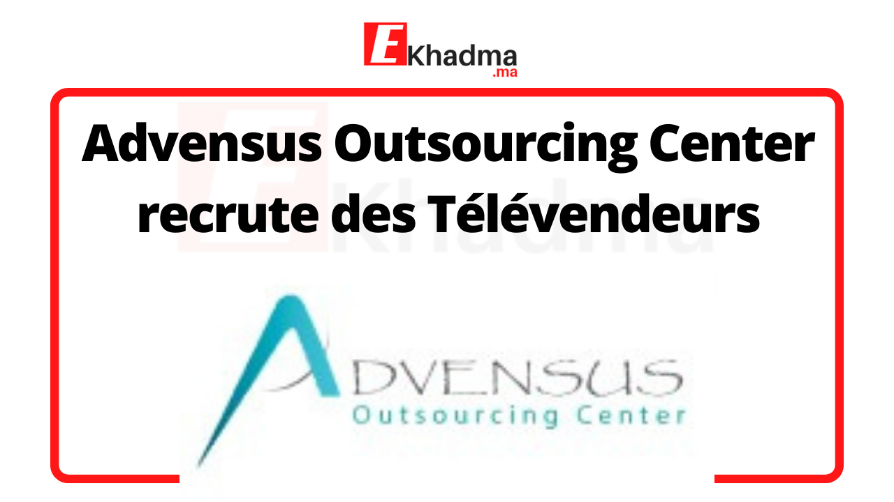 Advensus Outsourcing Center recrute des Télévendeurs | eKhadma