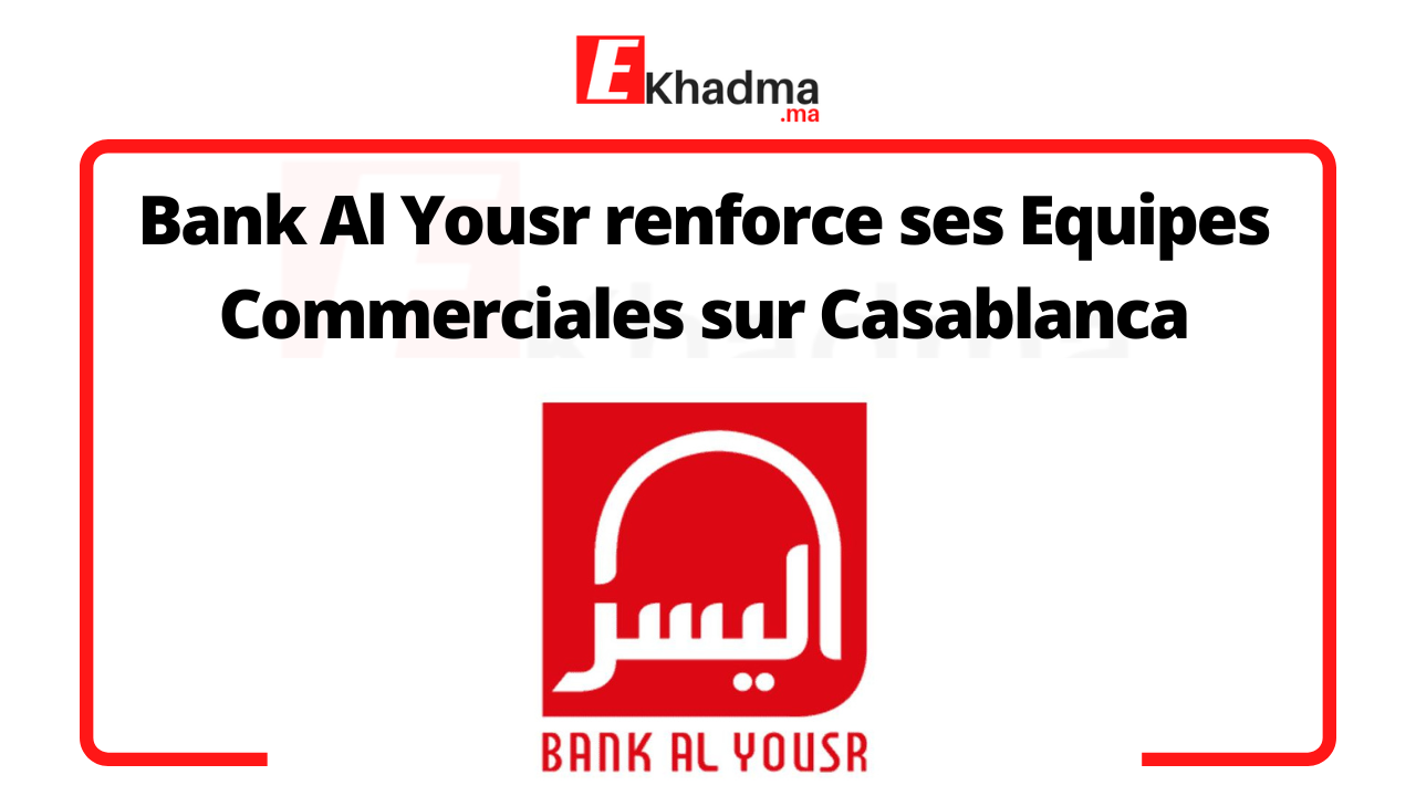 Bank Al Yousr renforce ses Equipes Commerciales sur Casablanca | eKhadma