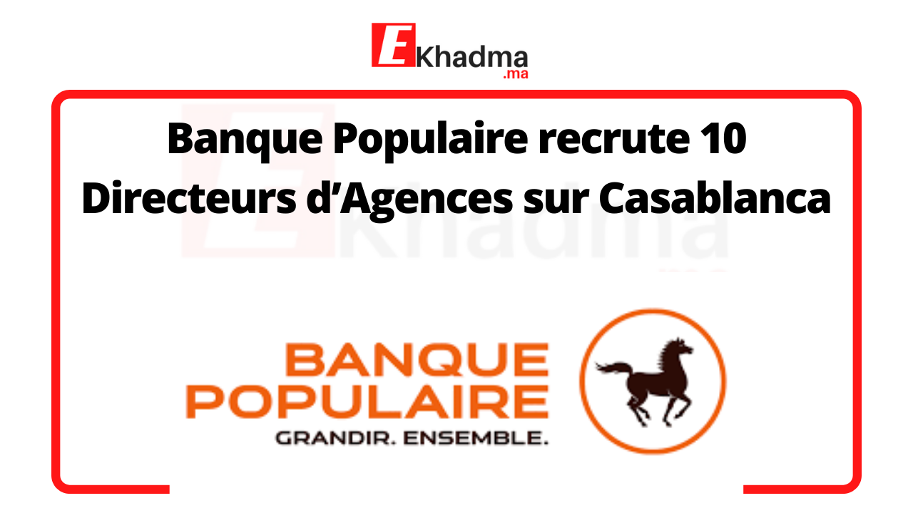 Banque Populaire recrute 10 Directeurs d’Agences sur Casablanca | eKhadma