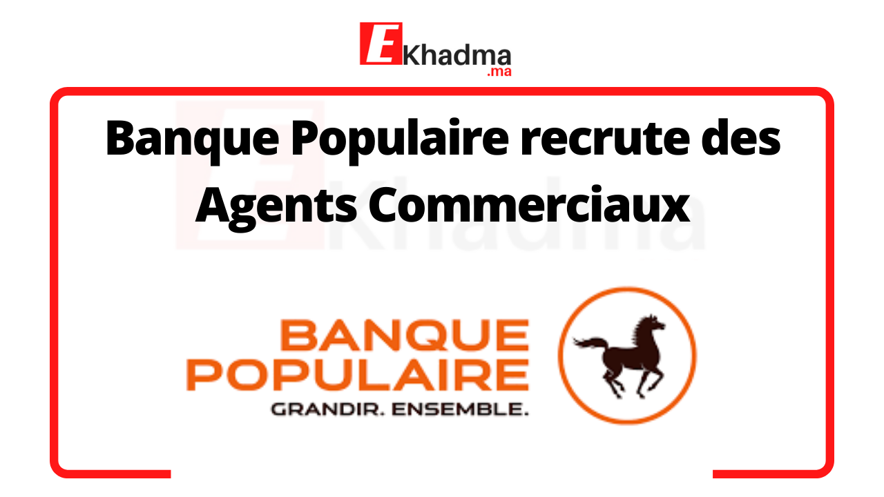 Banque Populaire recrute des Agents Commerciaux | eKhadma