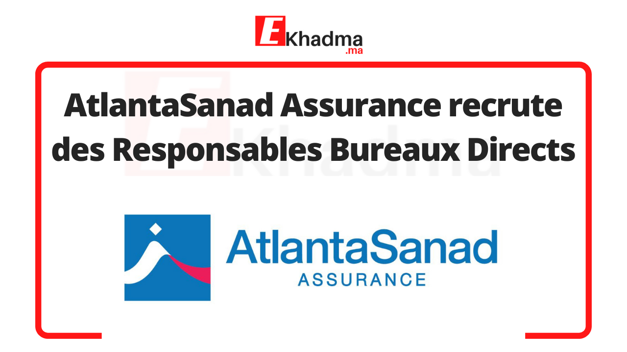 AtlantaSanad Assurance recrute des Responsables Bureaux Directs | eKhadma