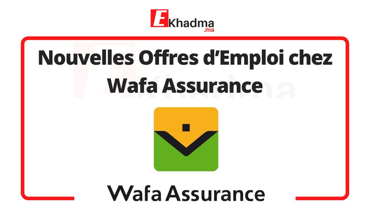 Nouvelles Offres d’Emploi chez Wafa Assurance | eKhadma