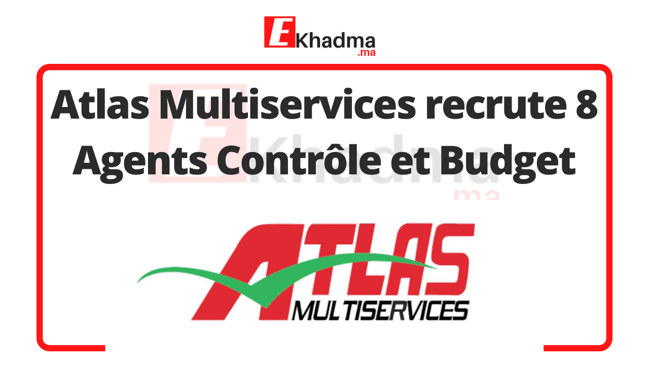 Atlas Multiservices recrute 8 Agents Contrôle et Budget | eKhadma
