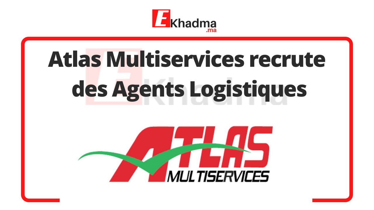 Atlas Multiservices recrute des Agents Logistiques | eKhadma