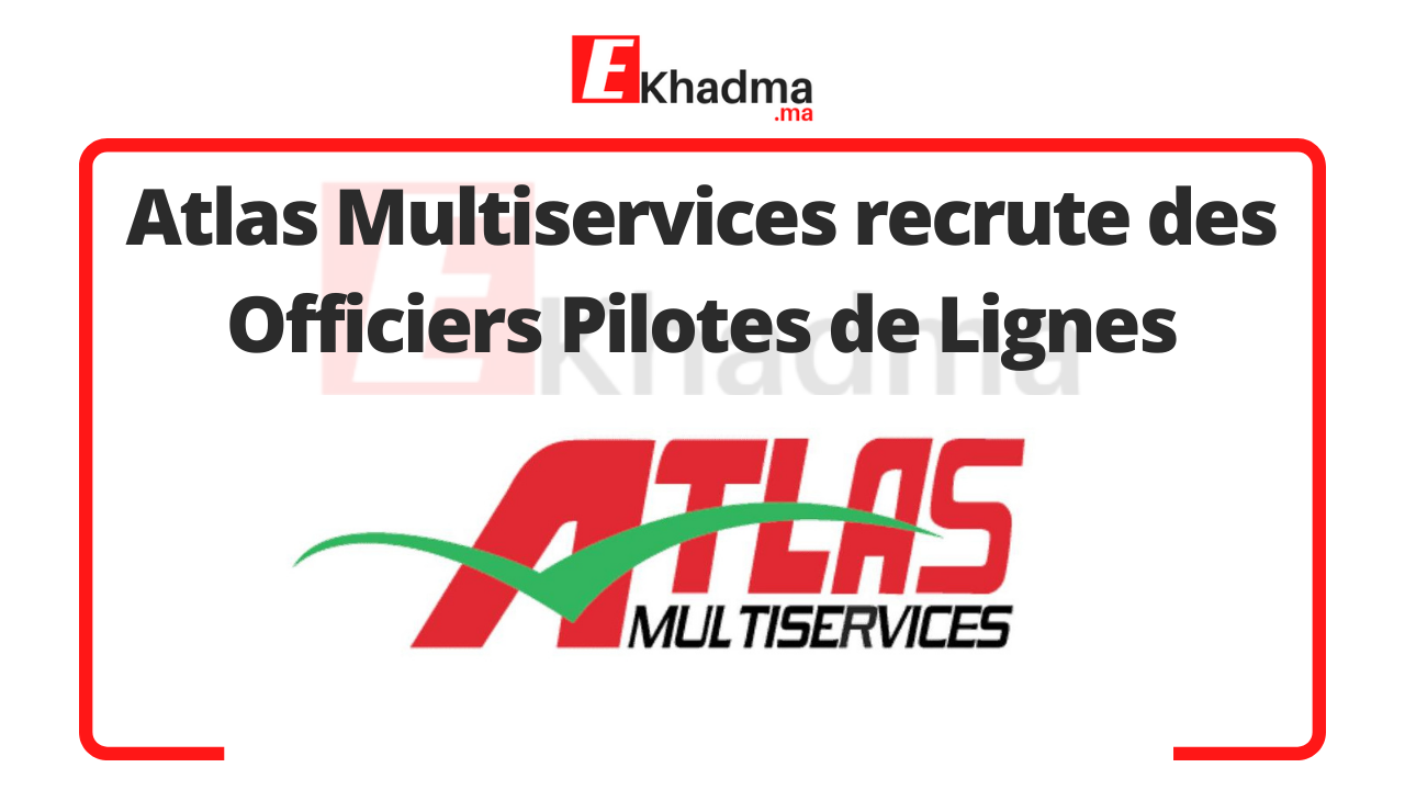 Atlas Multiservices recrute des Officiers Pilotes de Lignes | eKhadma