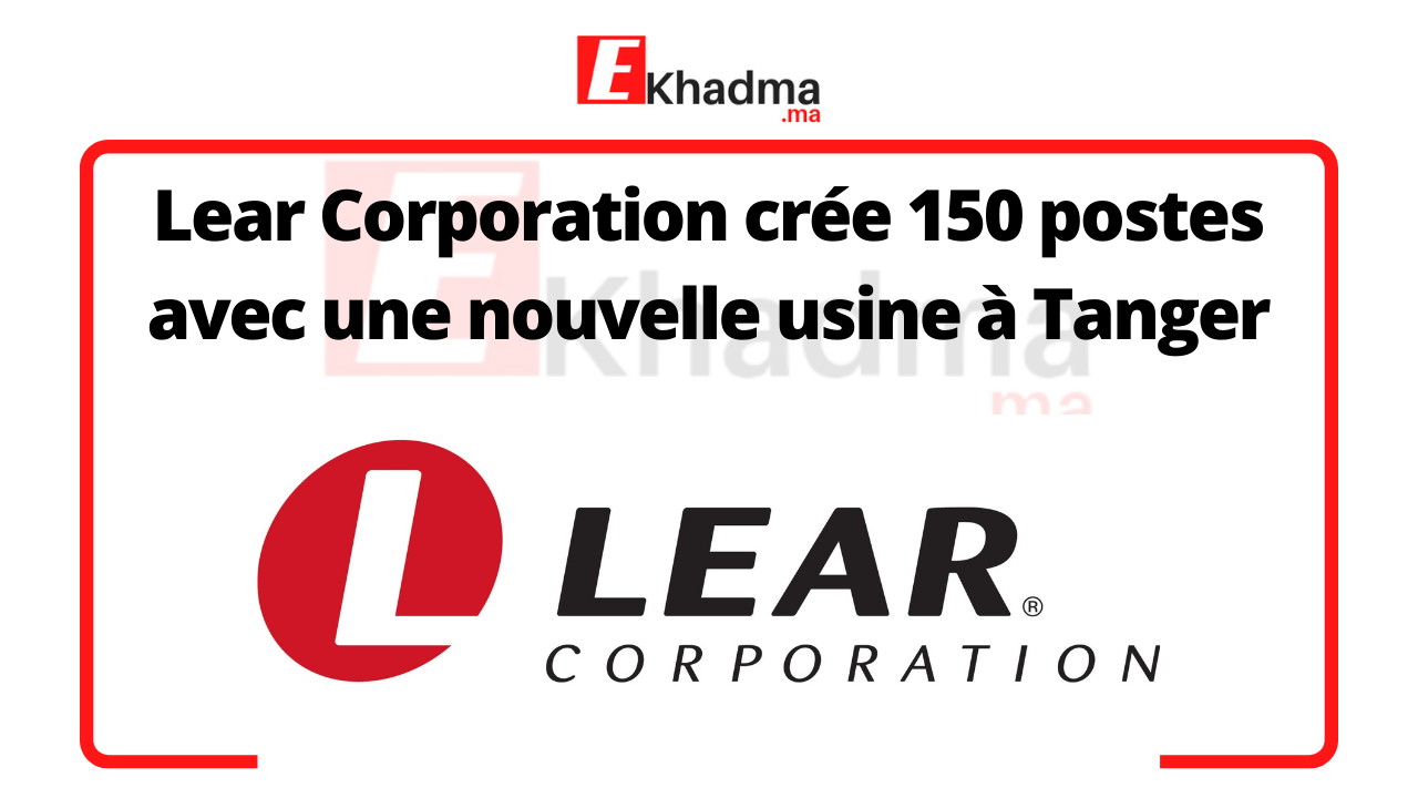 Lear Corporation crée 150 postes avec une nouvelle usine à Tanger | eKhadma